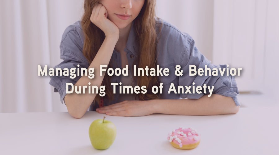 Managing Food Intake and Behavior During Times of Anxiety