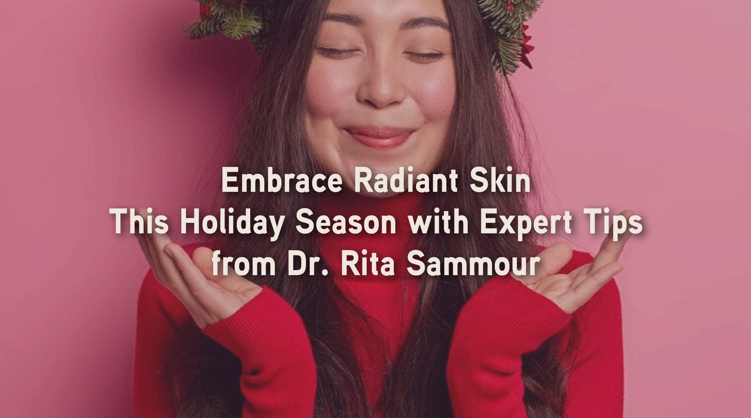 Embrace Radiant Skin This Holiday Season with Expert Tips from Dr. Rit ...